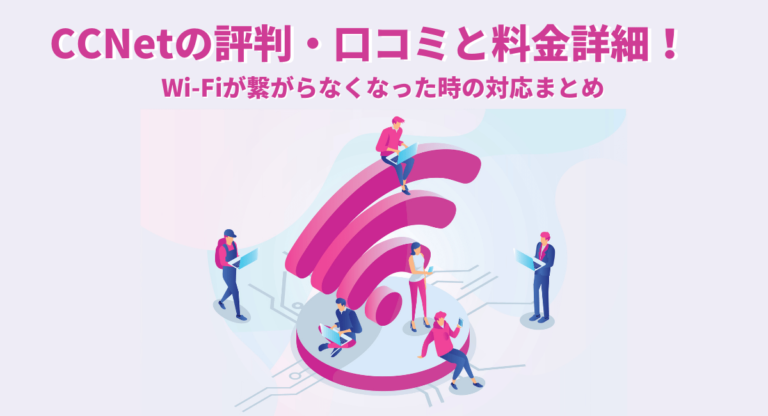 CCNetの評判口コミと料金詳細！Wi-Fi弱い？繋がらなくなった時の対応まとめ